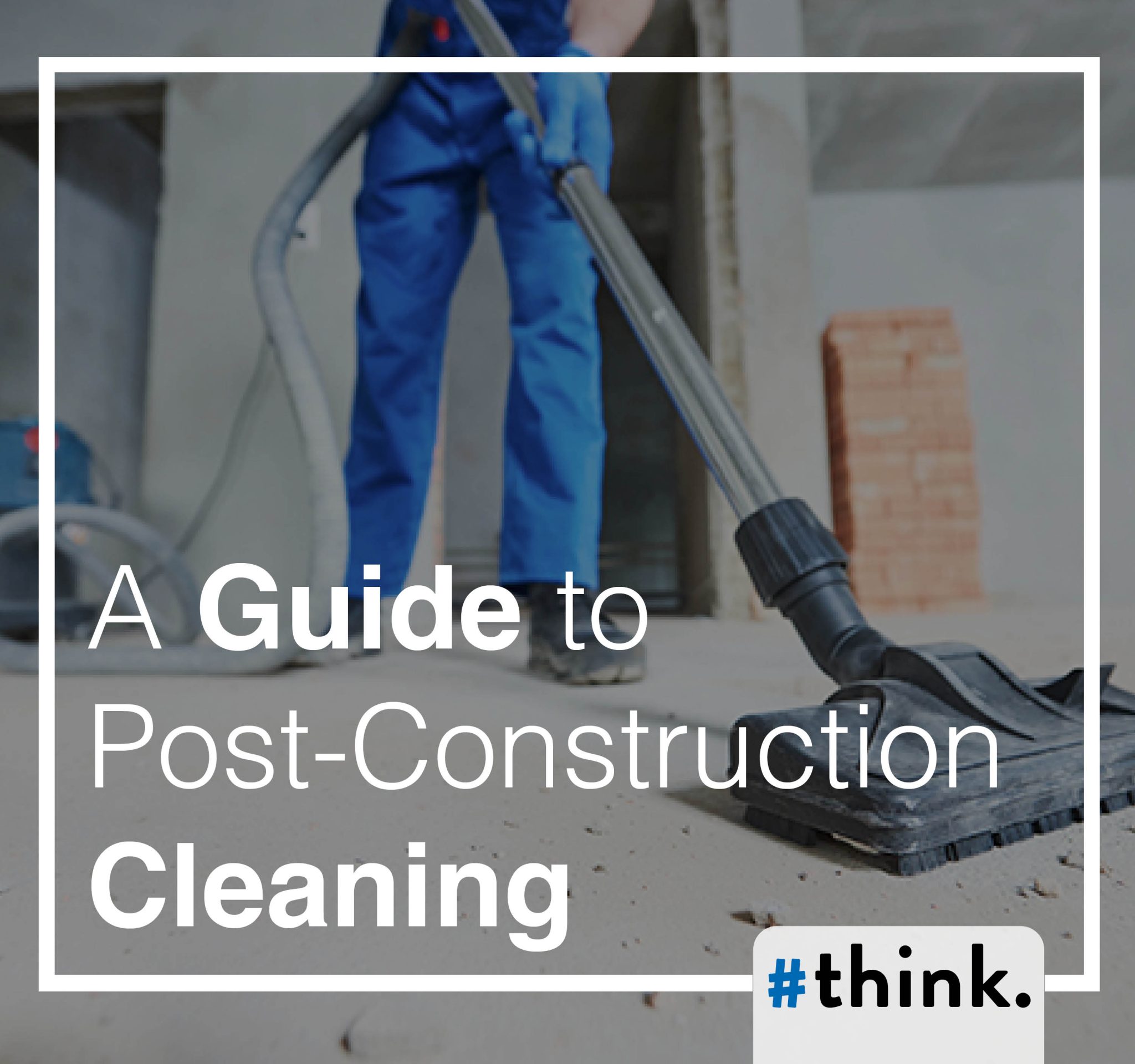 Post-Construction Cleaning Guide | Think Clean Worx